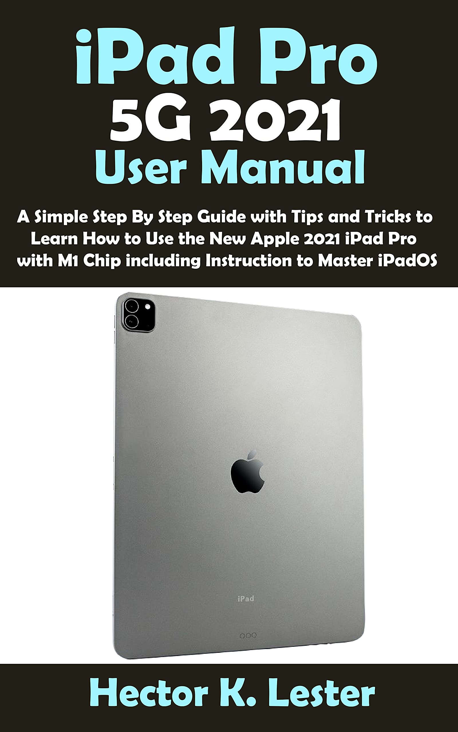 iPad Pro 5G 2021 User Manual: A Simple Step By Step Guide with Tips and ...