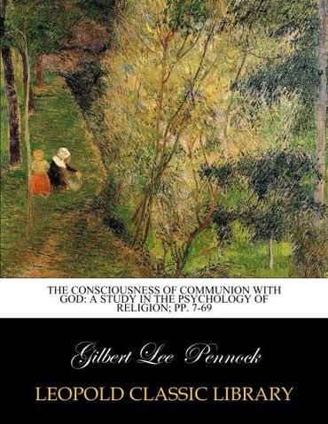 The Consciousness of Communion with God: A Study in the Psychology of ...