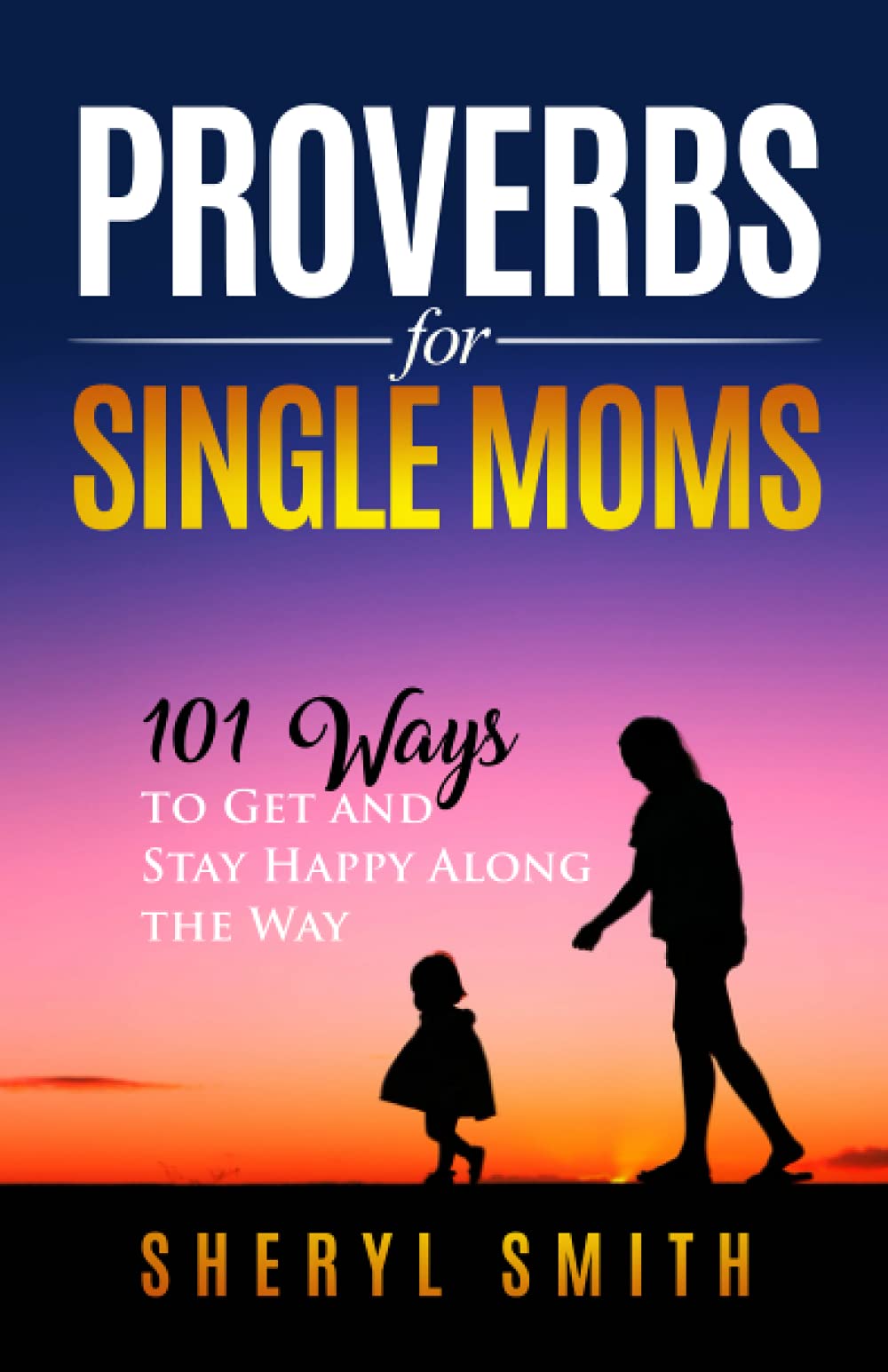 Proverbs For Single Moms 101 Ways To Get And Stay Happy Along The Way proverbs-for-single-moms-101-ways-to-get-and-stay-happy-along-the-way