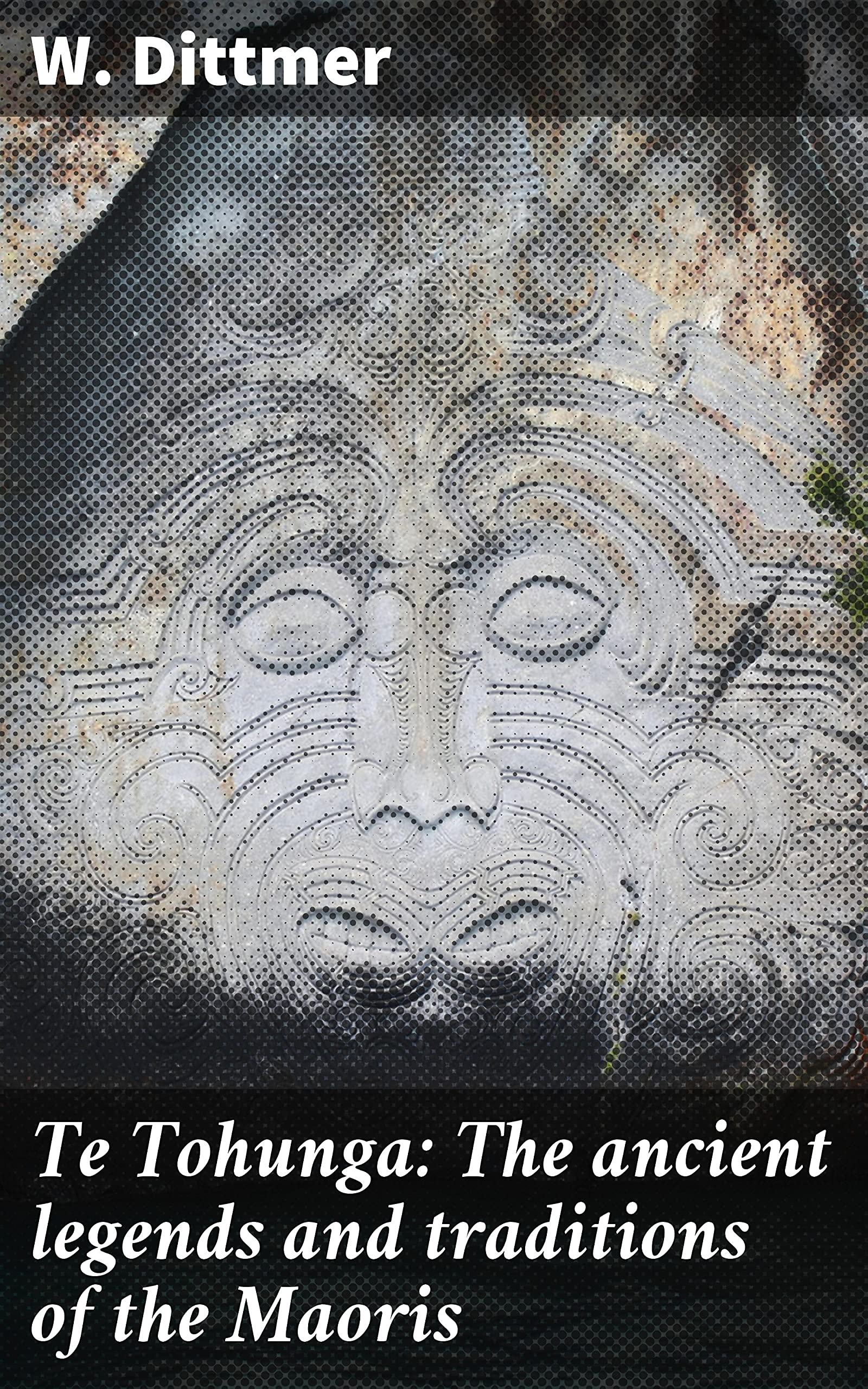 Te Tohunga: The ancient legends and traditions of the Maoris by W ...