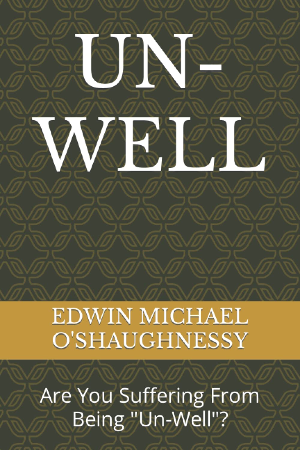 UN-WELL: Are You Suffering From Being "Un-Well"? by EDWIN MICHAEL O ...