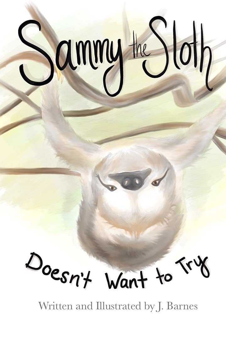 Sammy the Sloth Doesn't Want to Try by J. Barnes | Goodreads