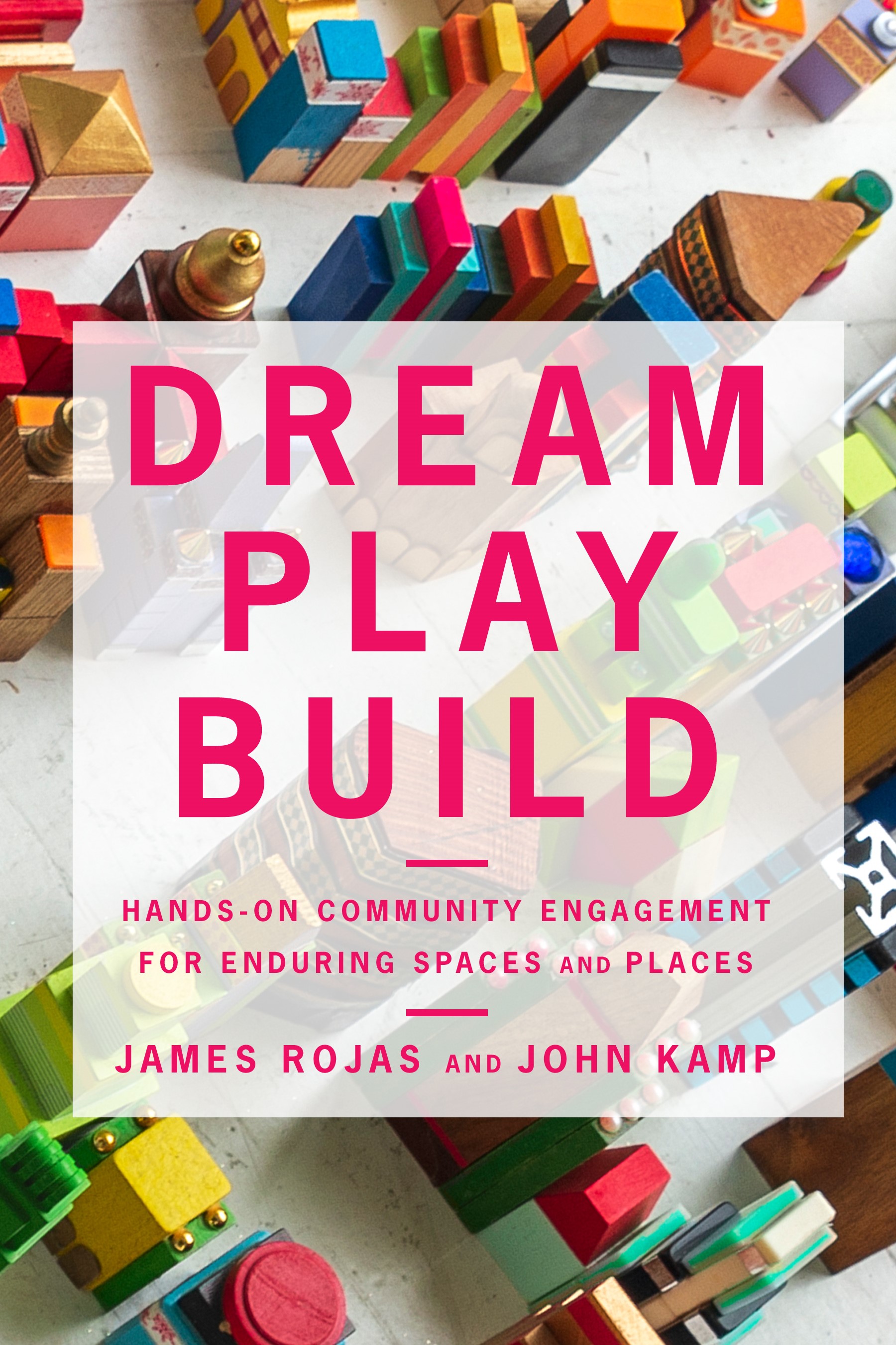 Dream Play Build: Hands-On Community Engagement for Enduring Spaces and ...