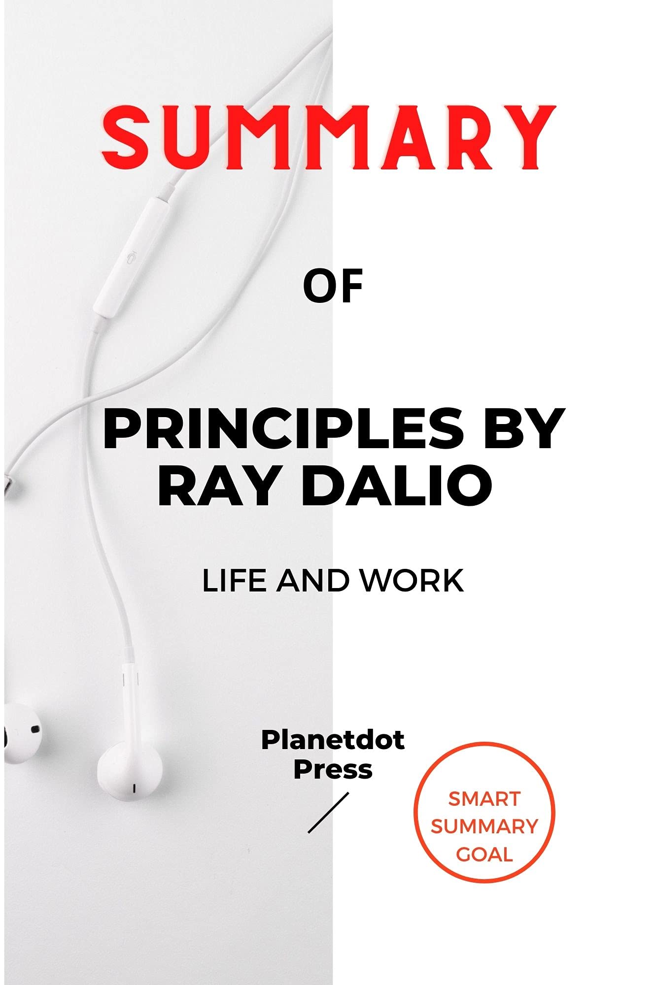 SUMMARY OF PRINCIPLES BY RAY DALIO: Life and Work by Planetdot Press ...