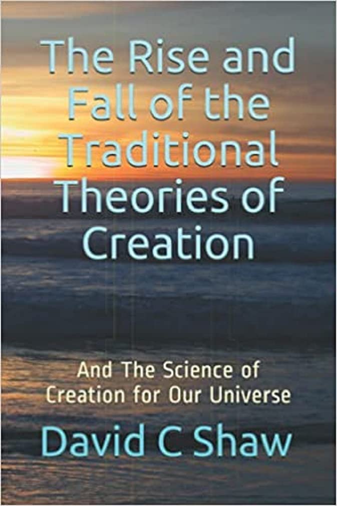 The Rise and Fall of the Traditional Theories of Creation: And The ...