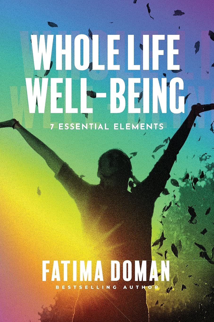 Whole Life Well-Being: 7 Essential Elements by Fatima Doman | Goodreads