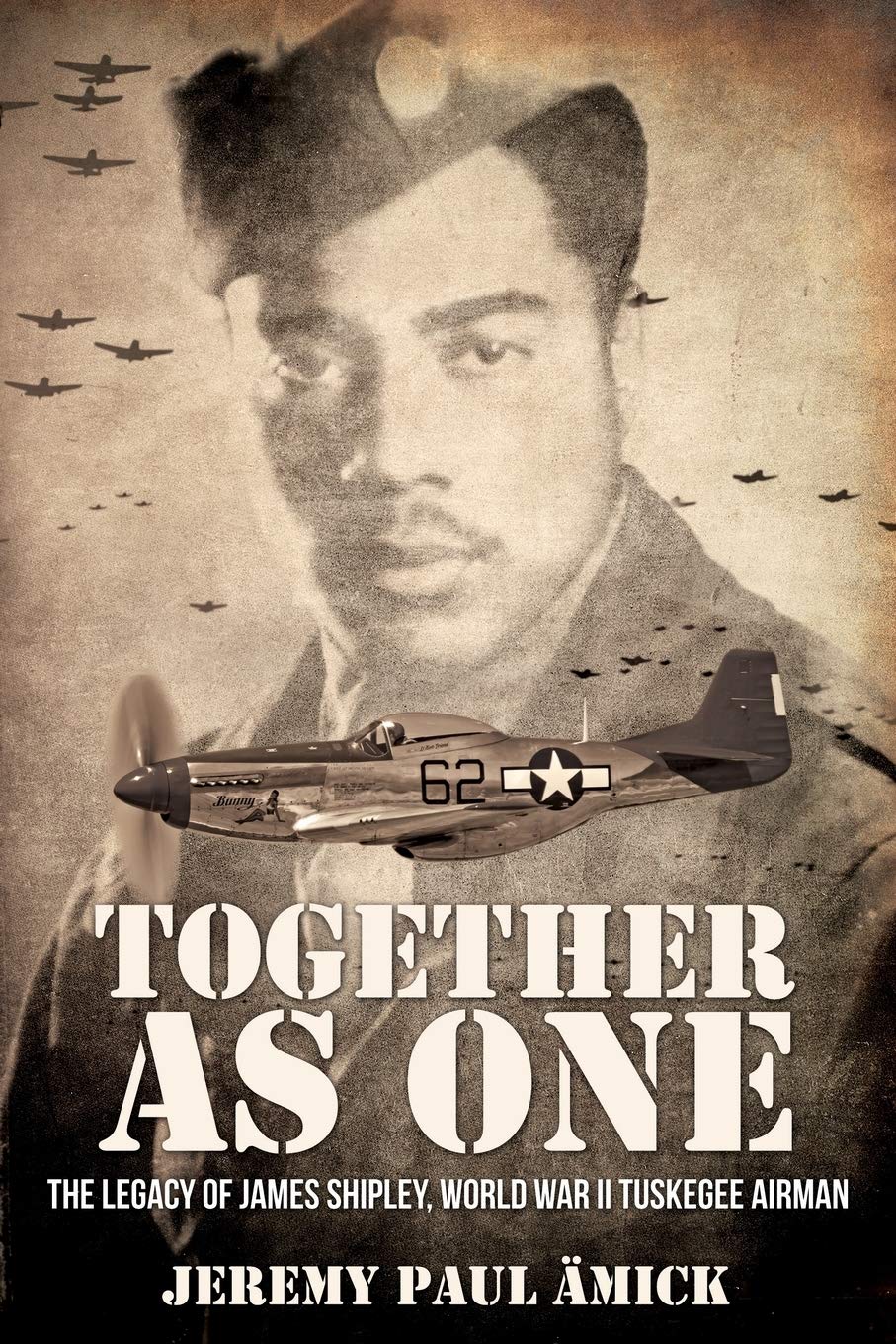 Together as One: The Legacy of James Shipley, World War II Tuskegee ...
