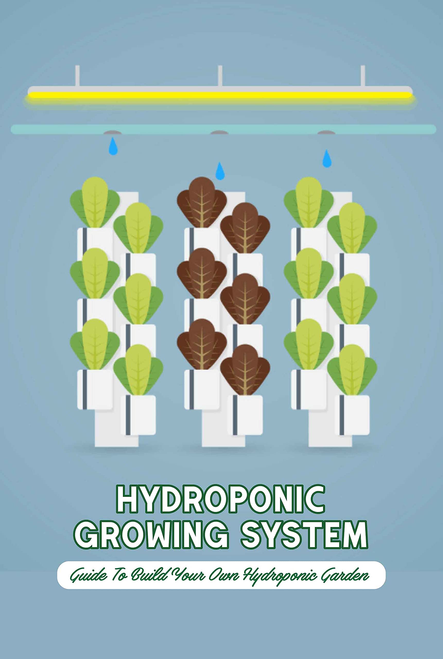 Hydroponic Growing System: Guide To Build Your Own Hydroponic Garden: Getting Started In ...