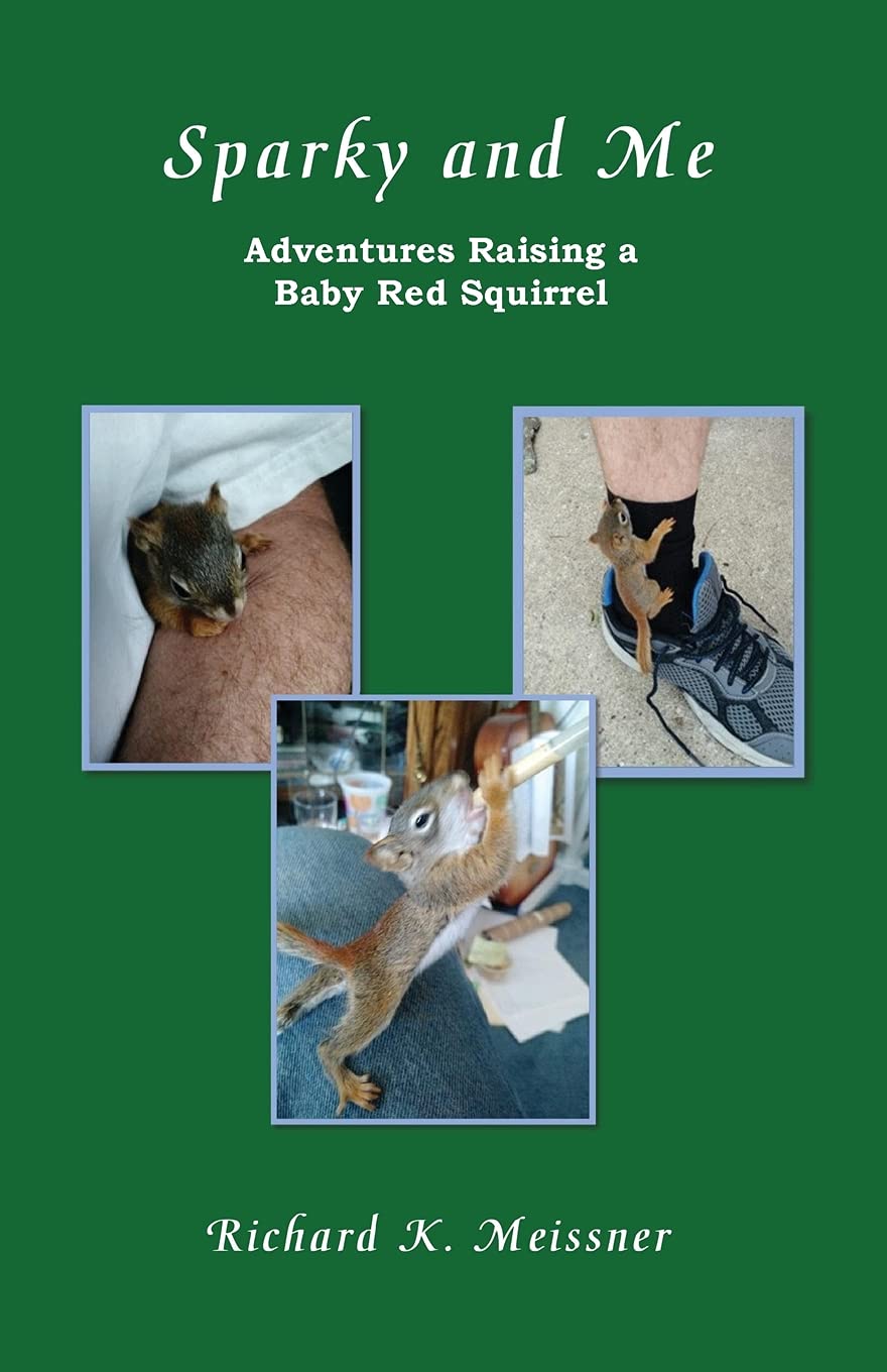 Sparky and Me: Adventures Raising a Baby Red Squirrel by Richard K ...