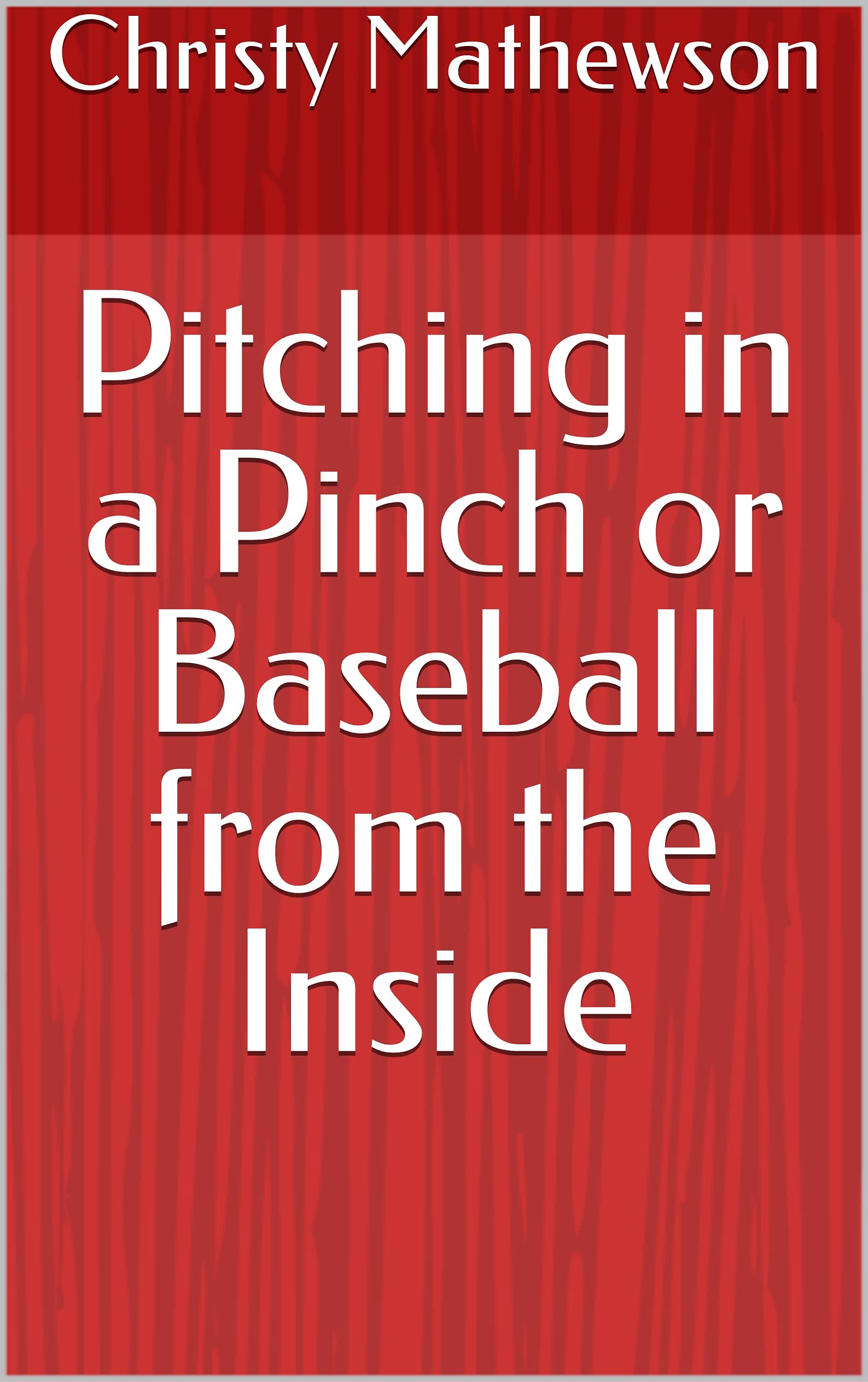 Pitching in a Pinch or Baseball from the Inside by Christy Mathewson ...