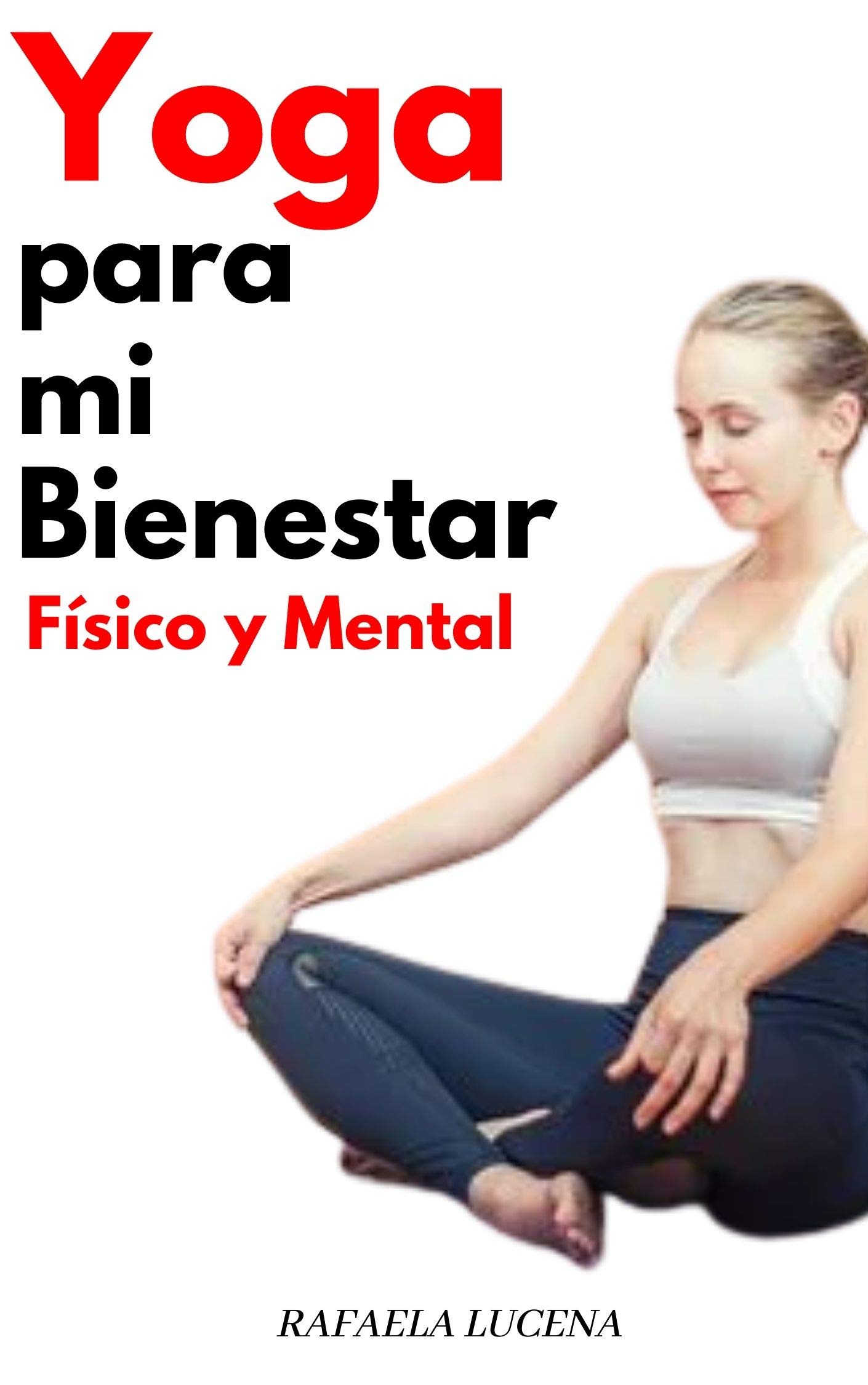YOGA PARA MI BIENESTAR FÍSICO Y MENTAL by Rafaela Lucena | Goodreads