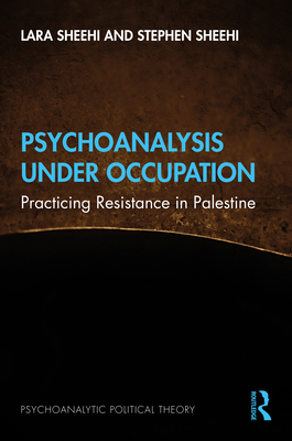 Psychoanalysis Under Occupation by Lara Sheehi | Goodreads