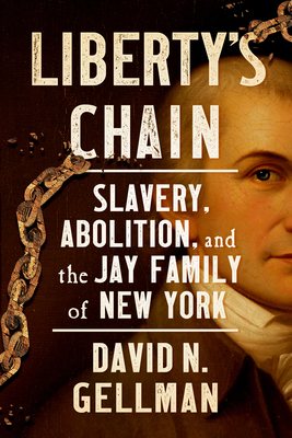 Liberty’s Chain: Slavery, Abolition, and the Jay Family of New York by ...