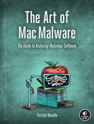 The Art of Mac Malware: The Guide to Analyzing Malicious Software by ...