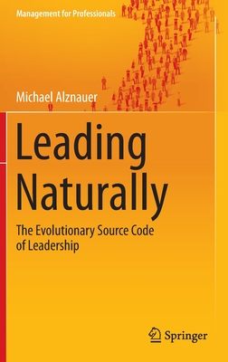 Leading Naturally: The Evolutionary Source Code of Leadership by ...