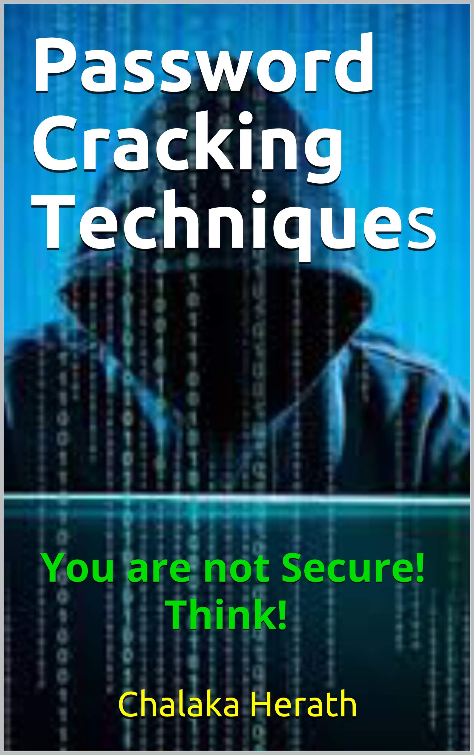 Password Cracking Techniques : You are not Secure! Think! by Chalaka Herath | Goodreads
