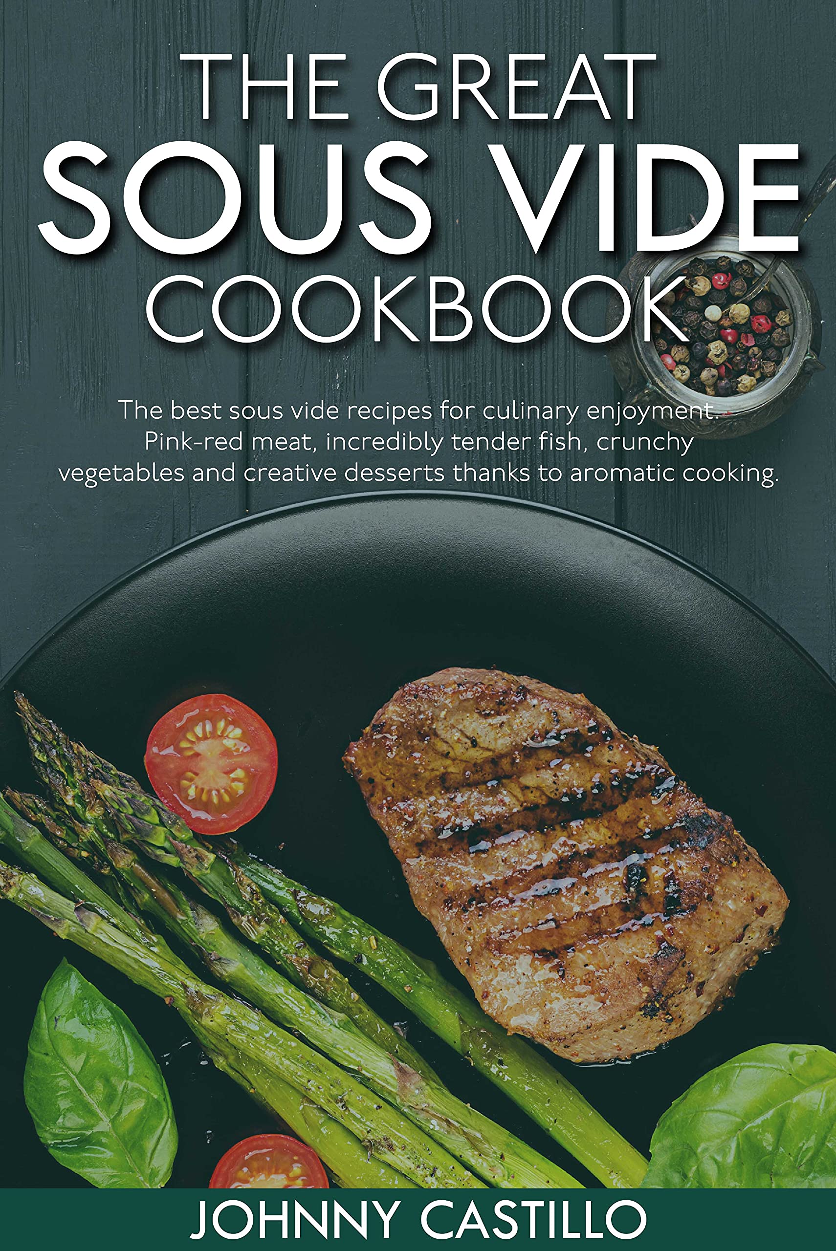 The great Sous Vide cookbook: Pink-red meat, incredibly tender fish ...