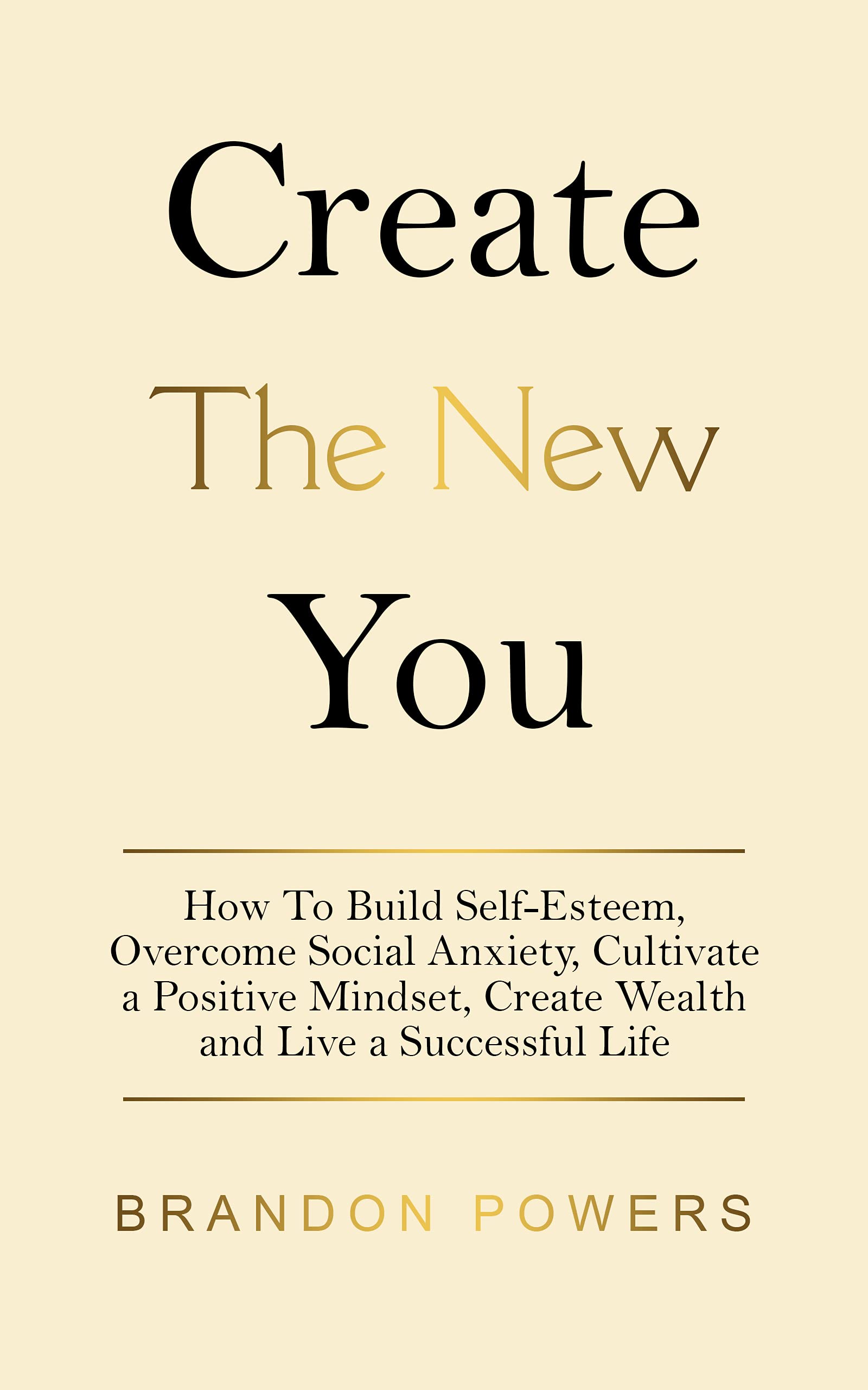 Create The New You: How To Build Self-Esteem, Overcome Social Anxiety ...