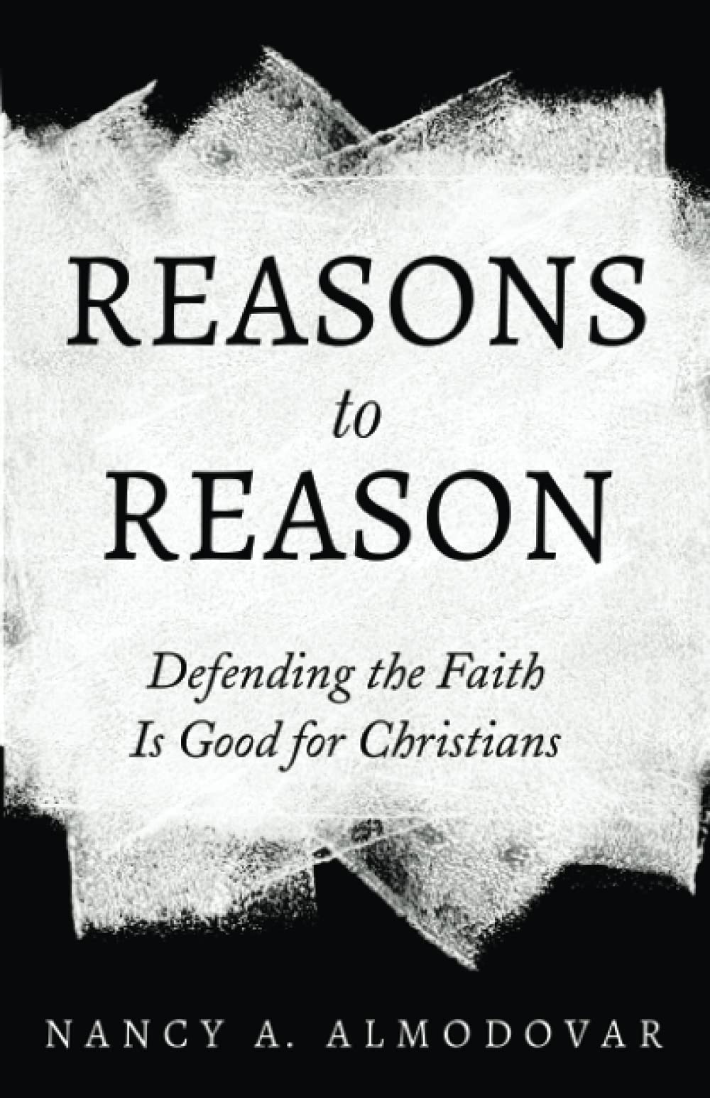 Reasons to Reason: Defending the Faith Is Good for Christians by Nancy ...