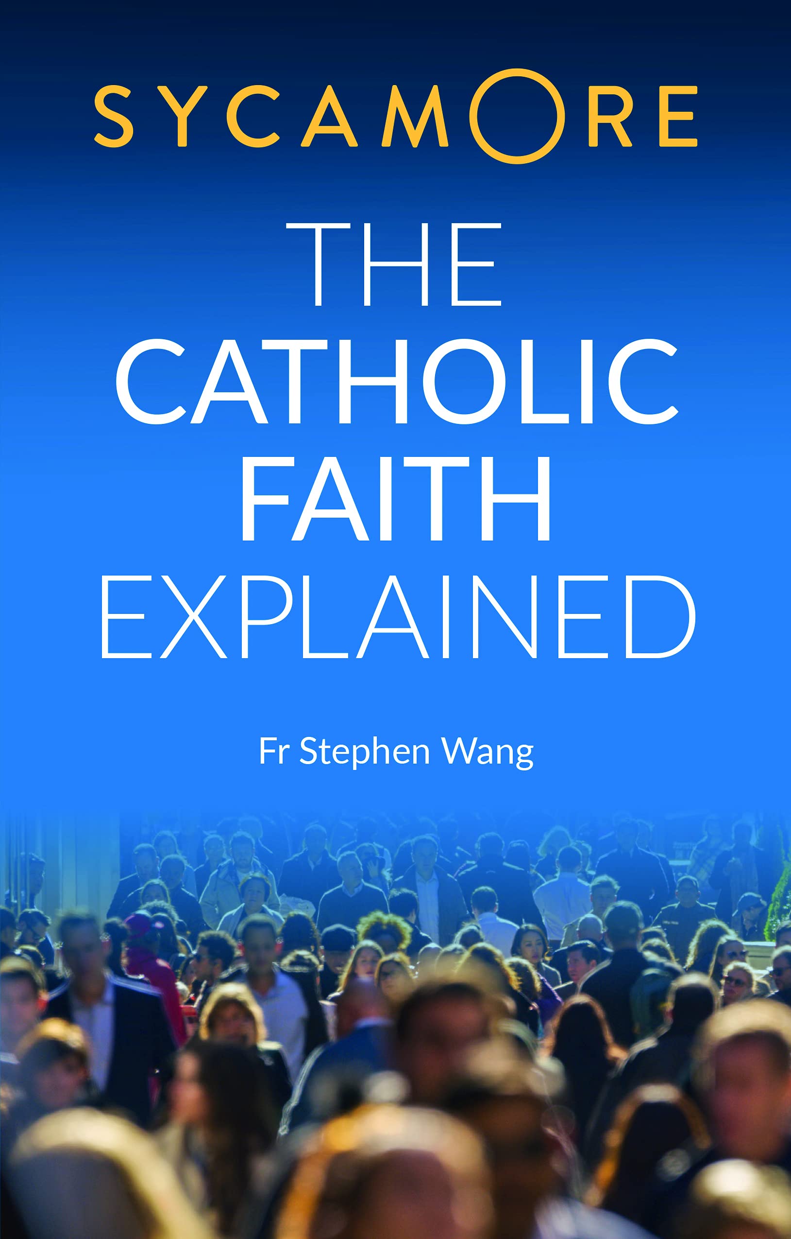 Sycamore: The Catholic Faith Explained by Stephen Wang | Goodreads