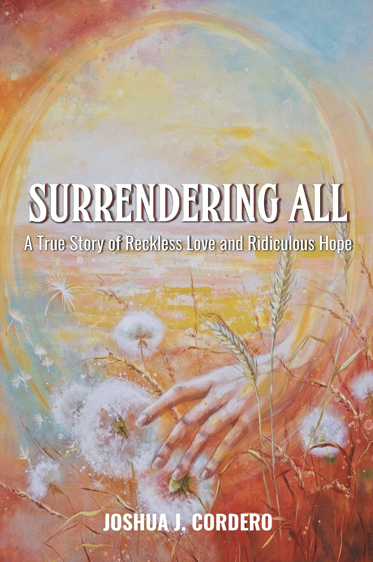 Surrendering All: A True Story of Reckless Love and Ridiculous Hope by ...