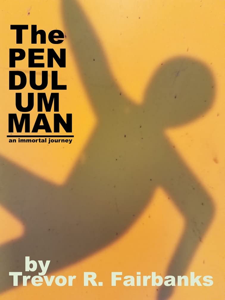 The Pendulum Man: an immortal journey by Trevor R. Fairbanks | Goodreads