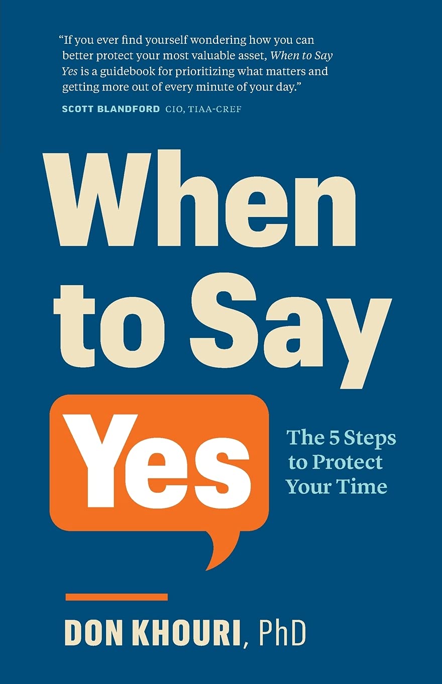 When To Say Yes: The Five Steps to Protect Your Time by Don Khouri | Goodreads