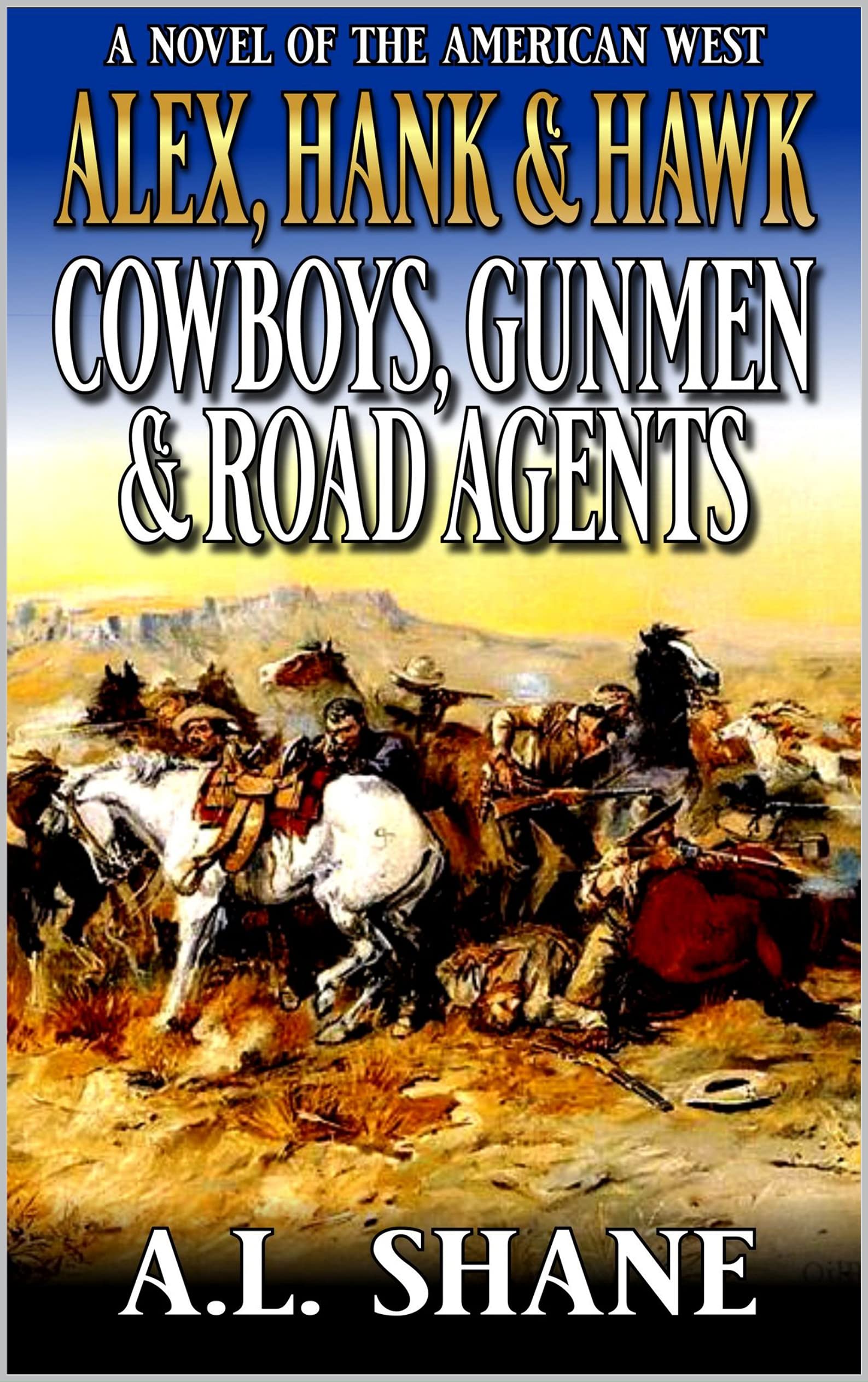 Alex, Hank And Hawk: Cowboys, Gunmen And Road Agents: A Novel Of The ...
