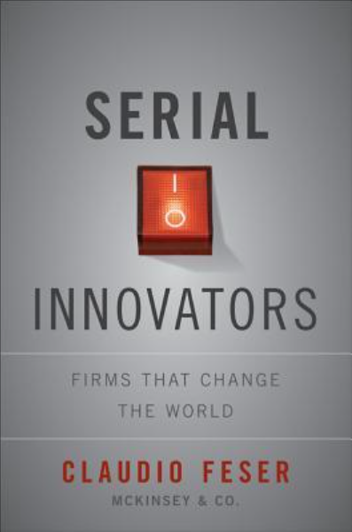 Serial Innovators: Firms That Change the World by Claudio Feser | Goodreads
