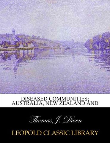 Diseased communities; Australia, New Zealand and by Thomas J. Diven ...