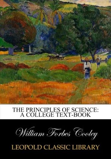 The principles of science: a college text-book by William Forbes Cooley ...