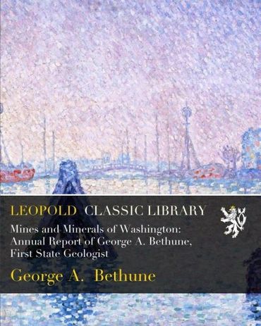 Mines and Minerals of Washington: Annual Report of George A. Bethune ...