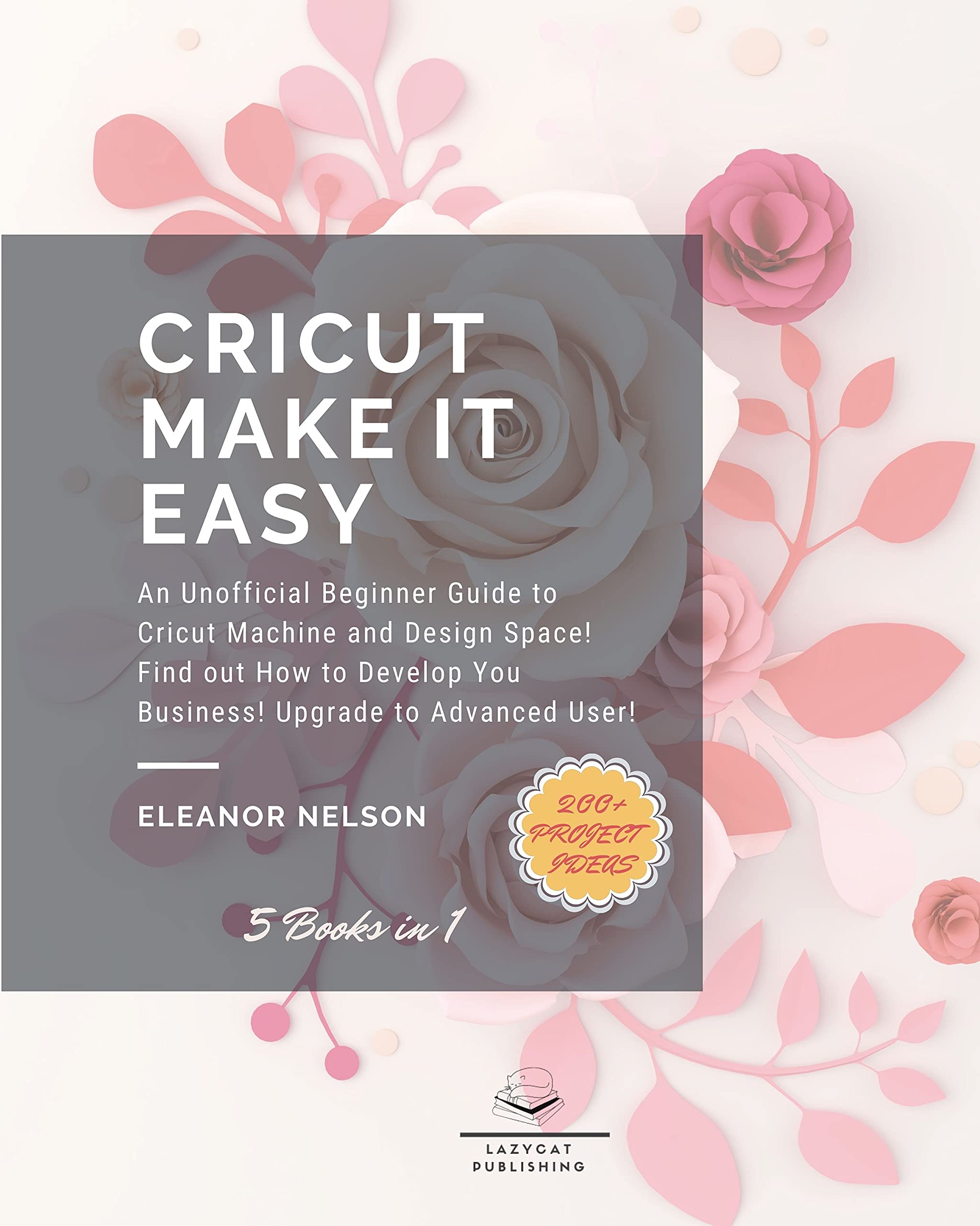 Cricut: 12 Books in 1 – The Ultimate Step-By-Step Guide to Master All ...
