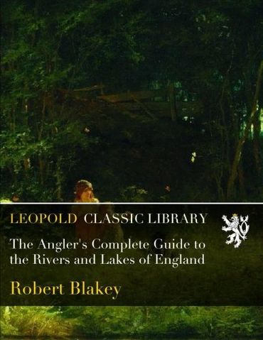 The Angler's Complete Guide to the Rivers and Lakes of England by ...