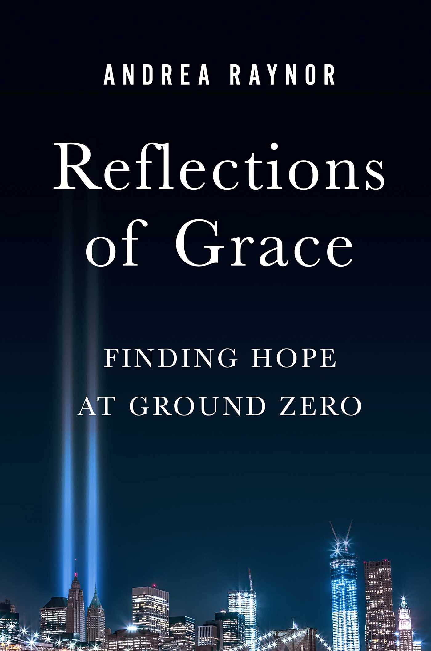 Reflections of Grace: Finding Hope at Ground Zero by Andrea Raynor ...