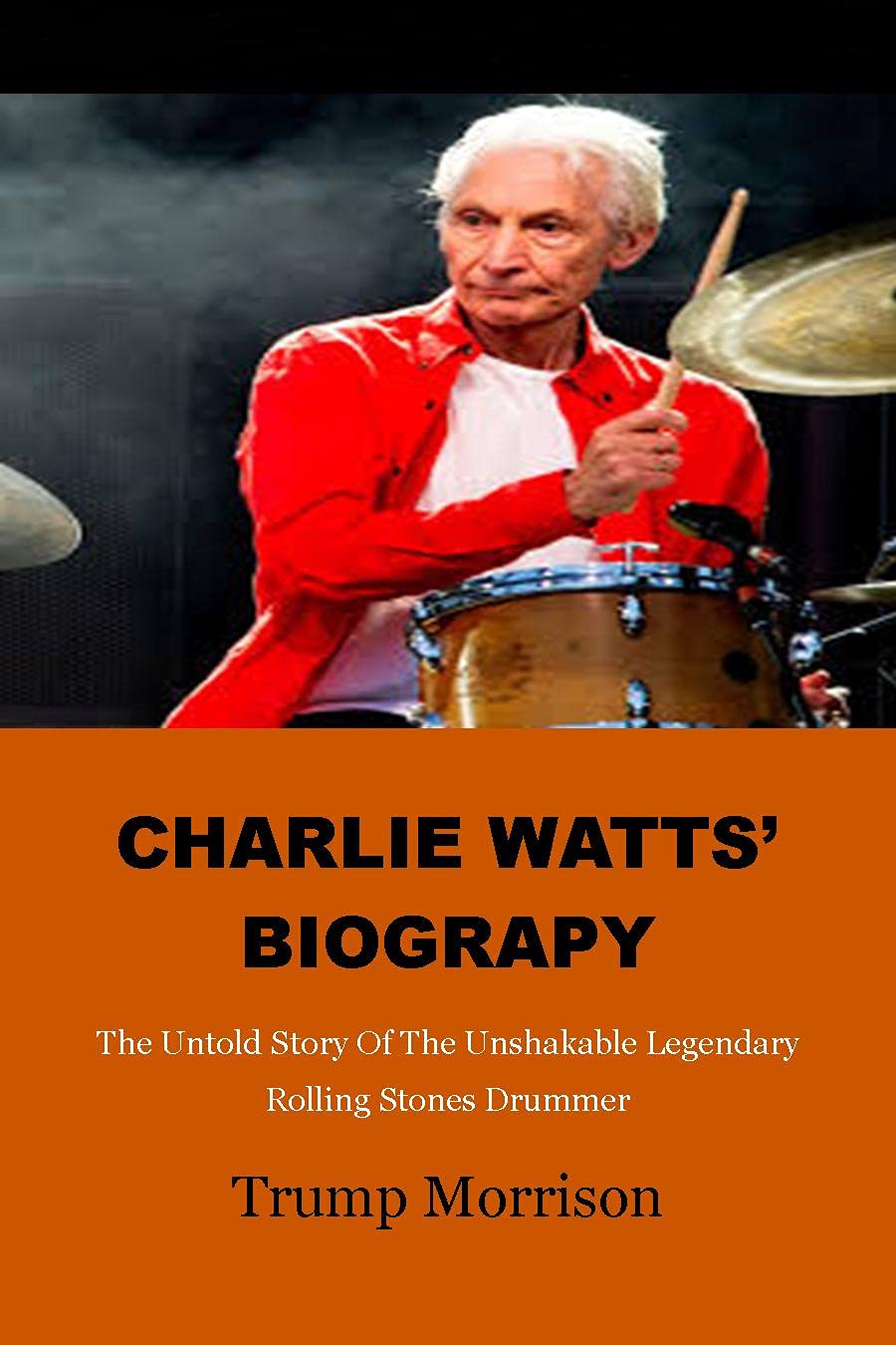 CHARLIE WATTS’ BIOGRAPHY: The Untold Story Of The Unshakable Legendary ...