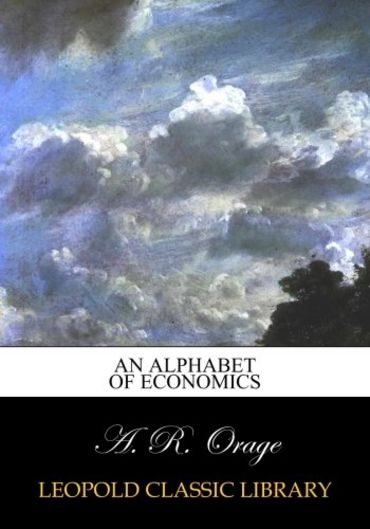 An alphabet of economics by A.R. Orage | Goodreads
