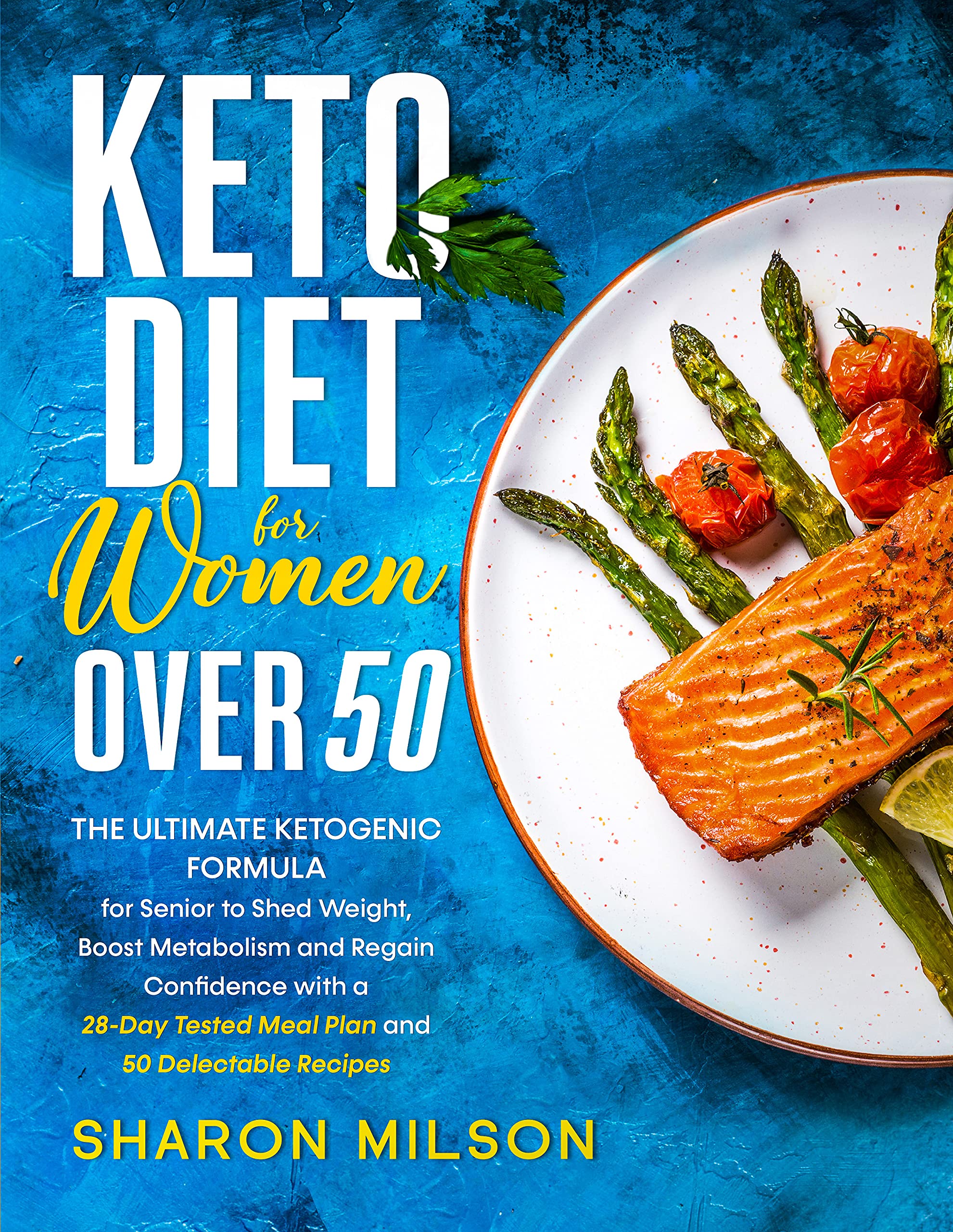 Keto Diet For Women Over 50: The Ultimate Ketogenic Formula for Seniors to Shed Weight, Boost ...