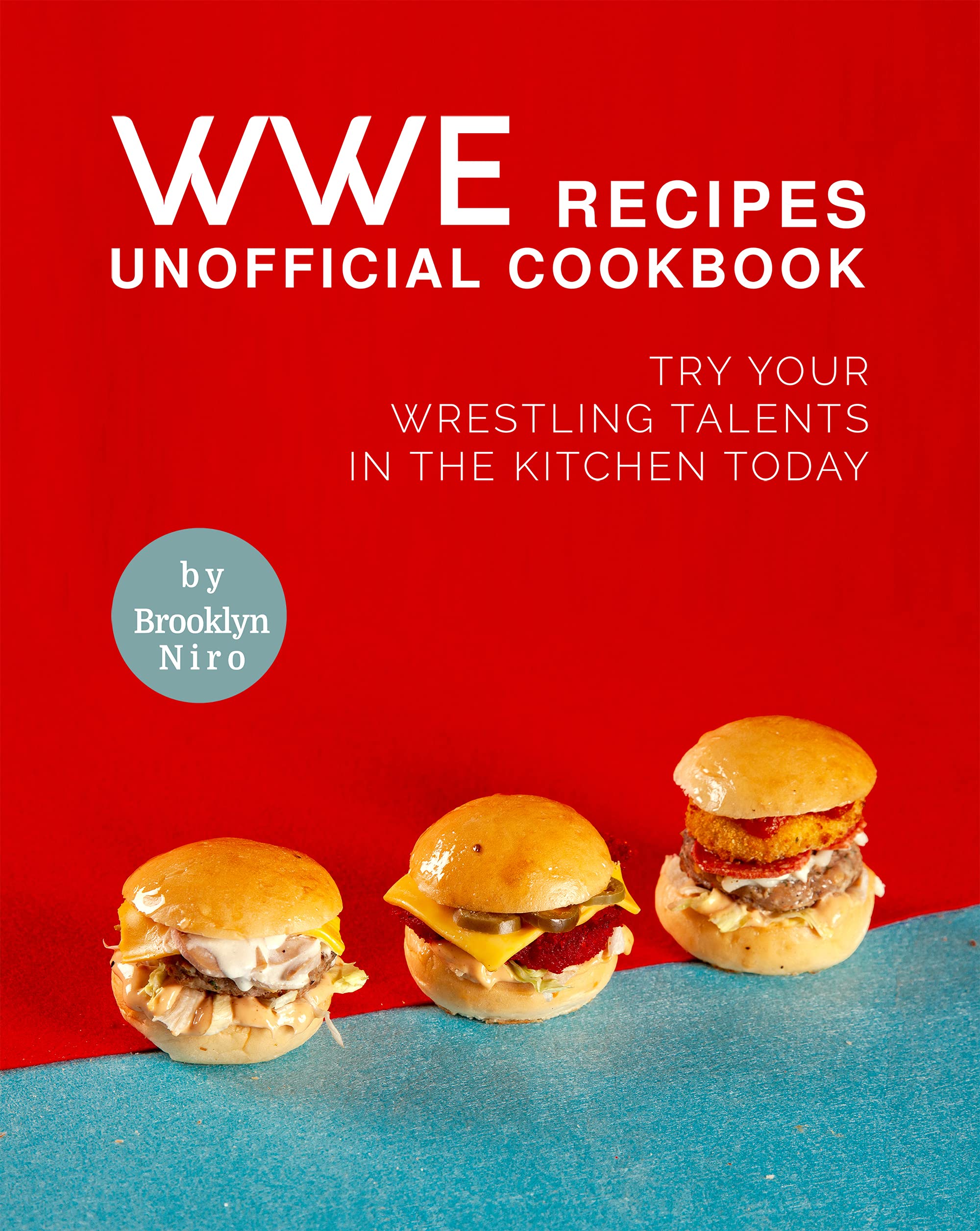 WWE Recipes Unofficial Cookbook: Try Your Wrestling Talents in the ...