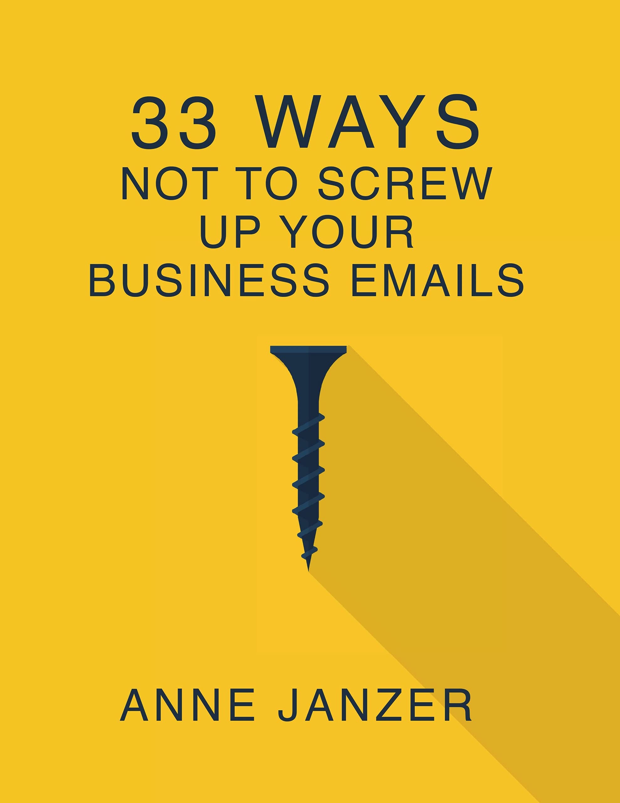 33 Ways Not to Screw Up Your Business Emails by Anne Janzer | Goodreads