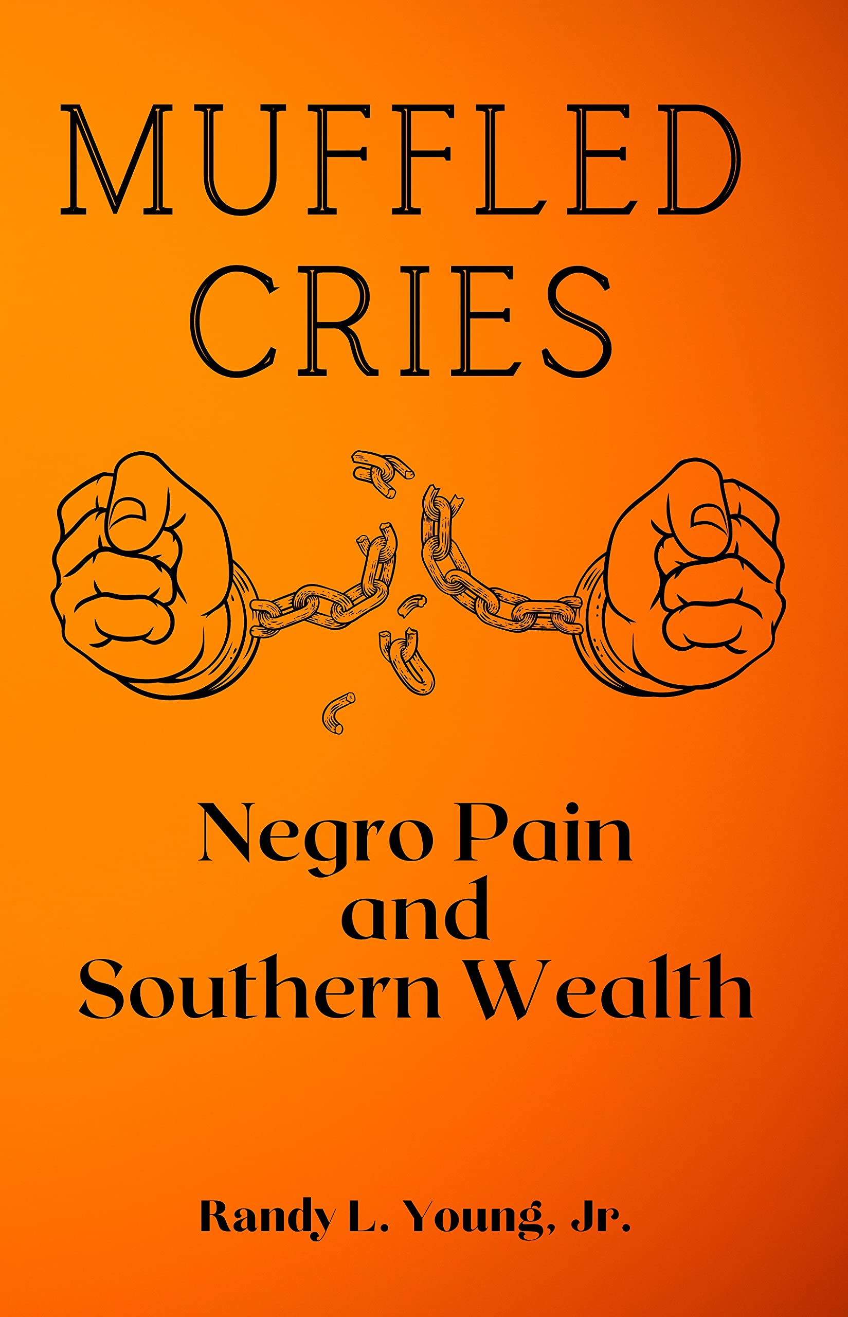 Muffled Cries: Negro Pain and Southern Wealth by Randy L. Young Jr ...