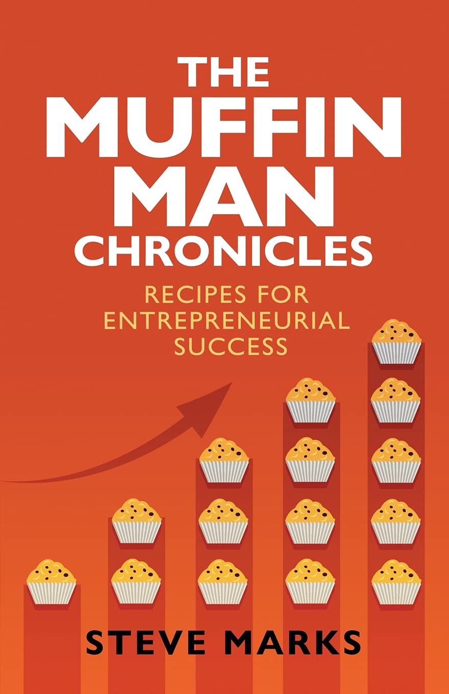The Muffin Man Chronicles: Recipes for Entrepreneurial Success by Steve ...