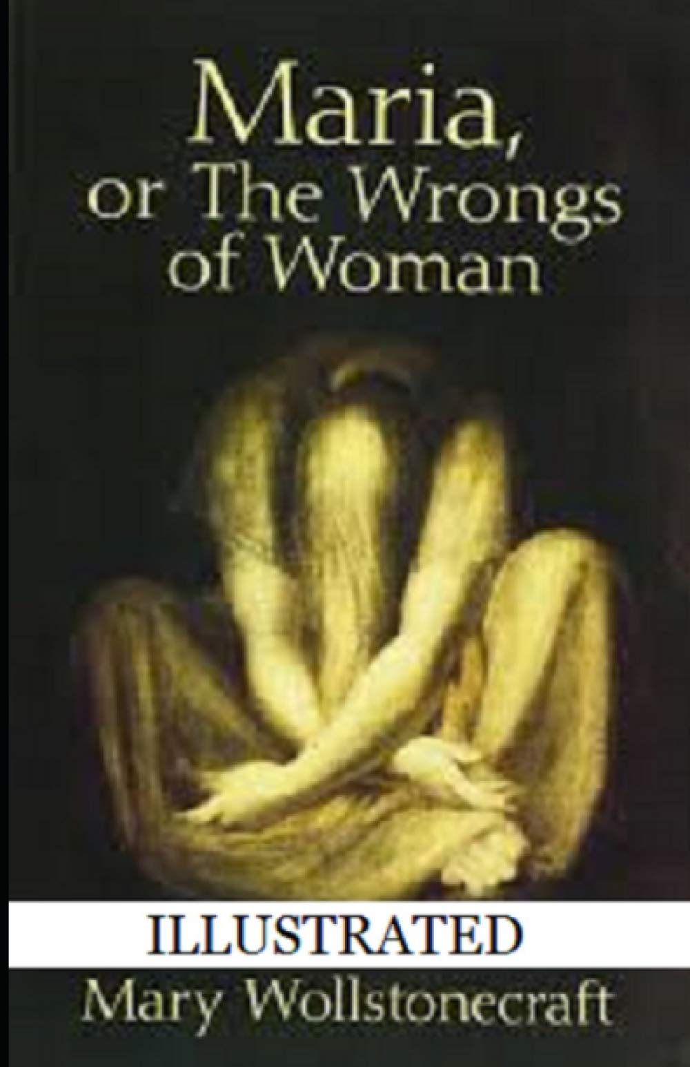 Maria: or, The Wrongs of Woman Illustrated by Mary Wollstonecraft ...