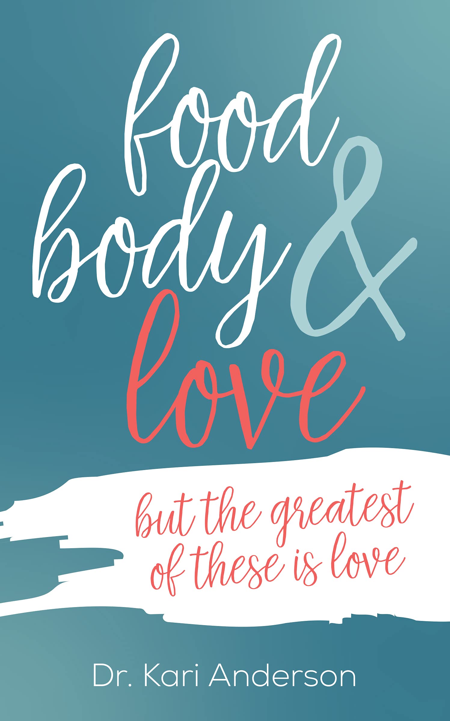 food, body & love: but the greatest of these is love by Dr. Kari ...