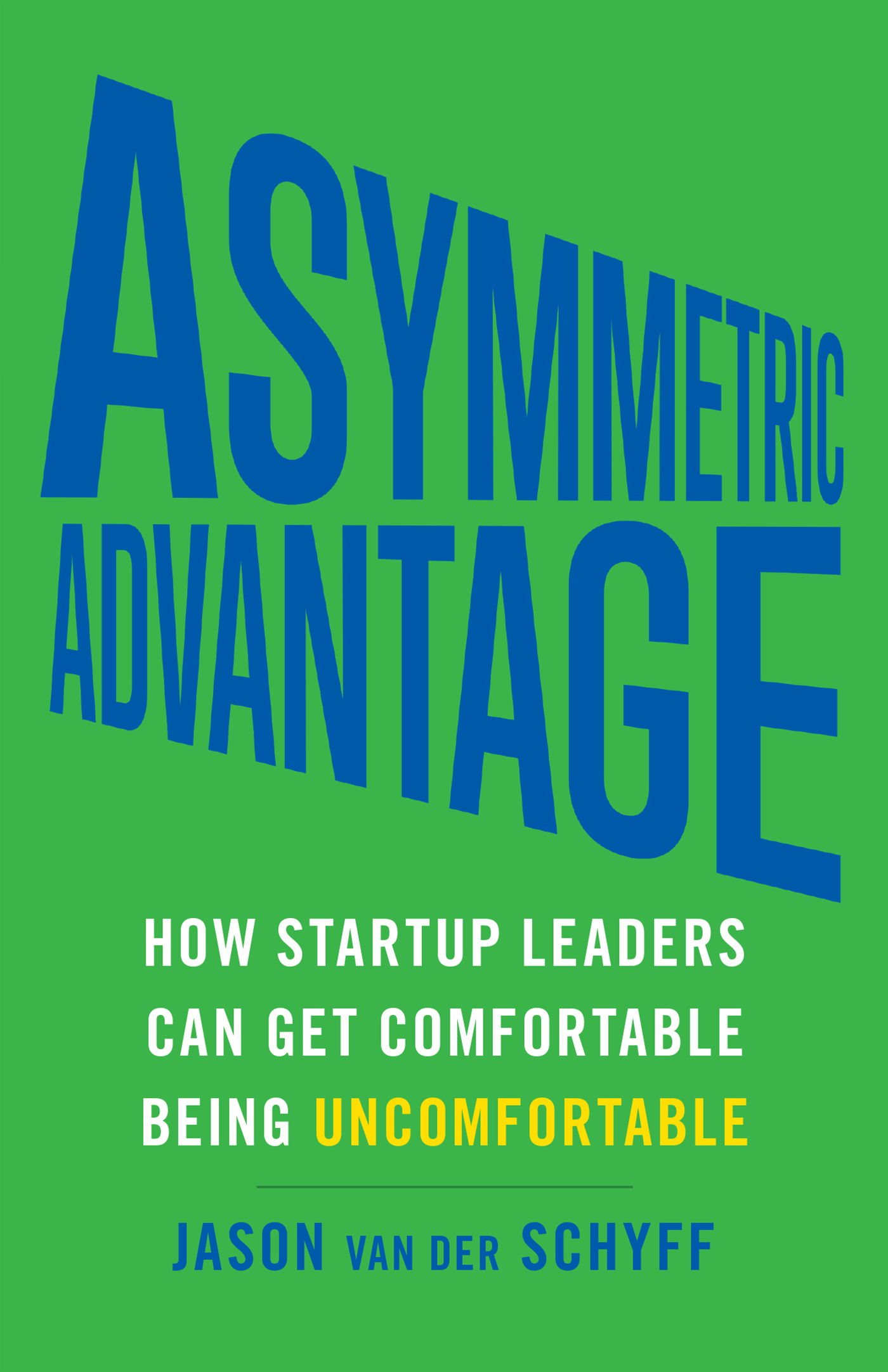 Asymmetric Advantage: How Startup Leaders Can Get Comfortable Being ...
