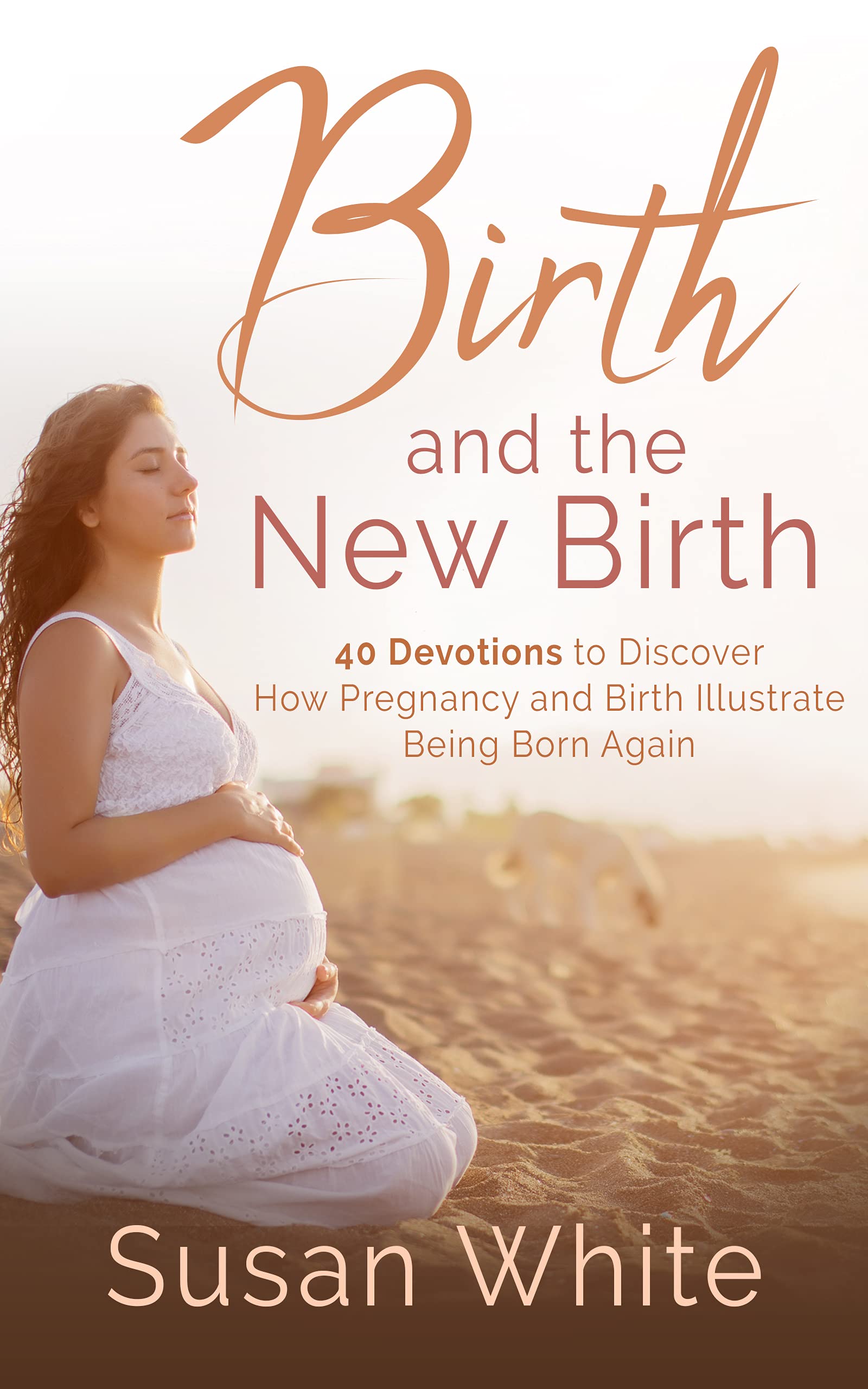 Birth and the New Birth: 40 Devotions to Discover How Pregnancy and ...
