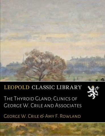 The Thyroid Gland; Clinics of George W. Crile and Associates by George ...