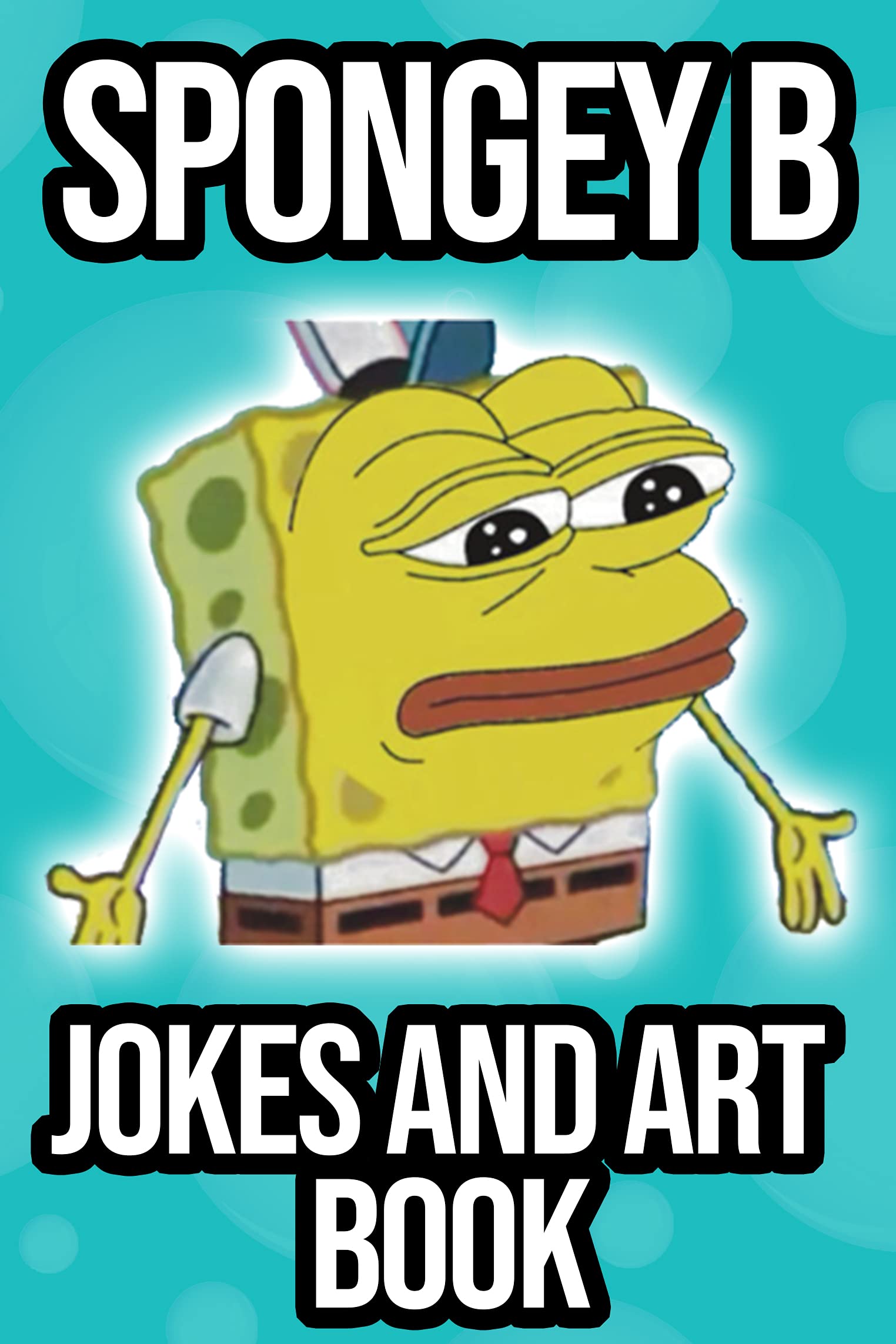 SPONGEY B JOKE BOOK: BOOK OF THE FINEST SPONGEY B JOKES AND ART by ...
