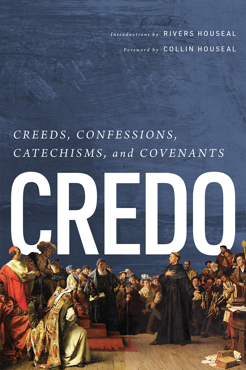 Credo: Creeds, Confessions, Catechisms, and Covenants by Rivers Houseal | Goodreads