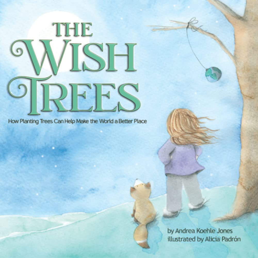 The Wish Trees: How Planting Trees Can Help Make the World a Better Place by Andrea Koehle Jones ...